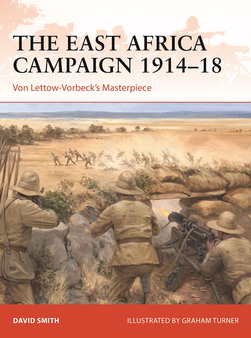 The East Africa Campaign 1914–18 Von Lettow-Vorbeck’s Masterpiece